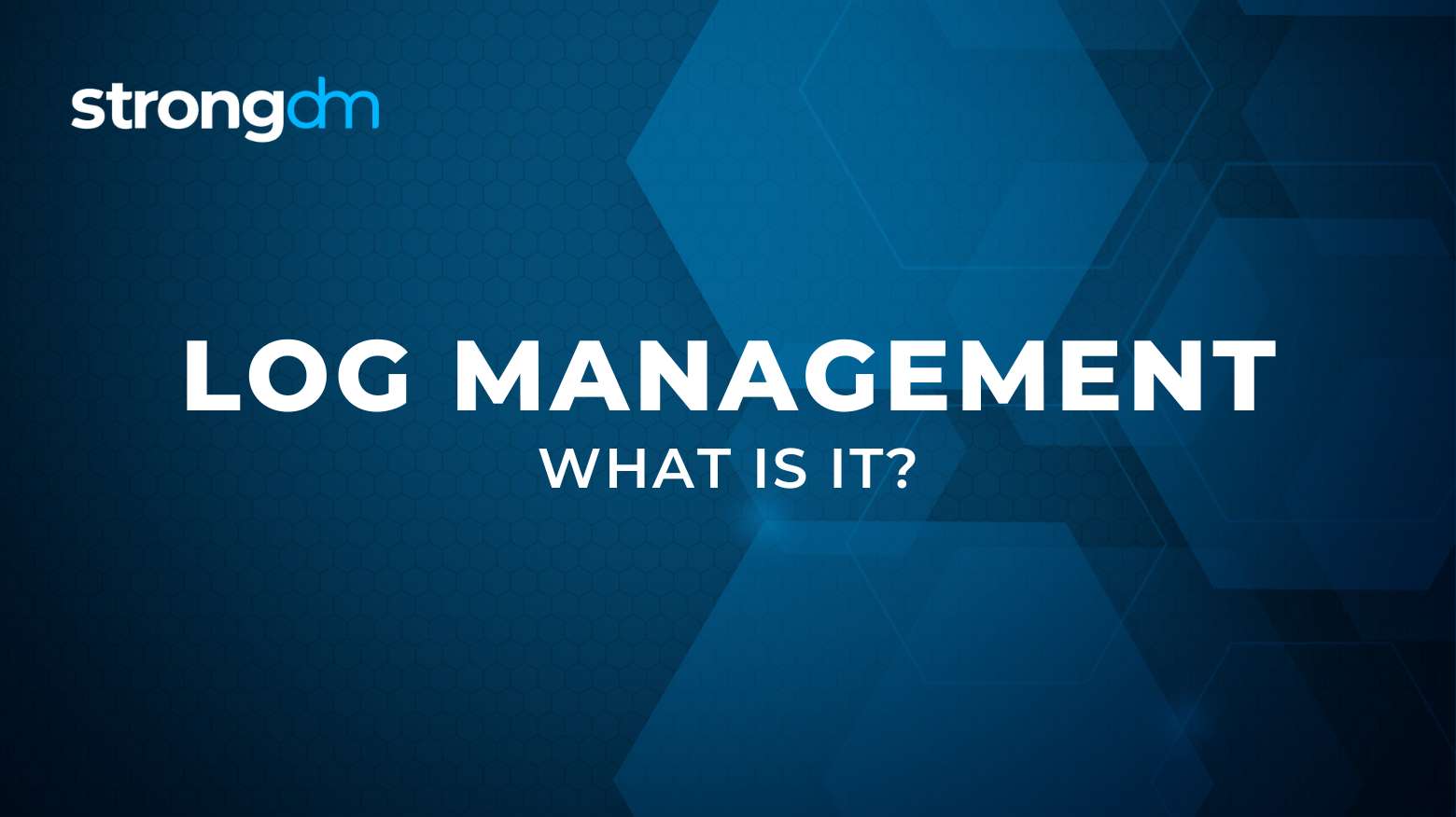 What Is Log Management? | Definition | StrongDM